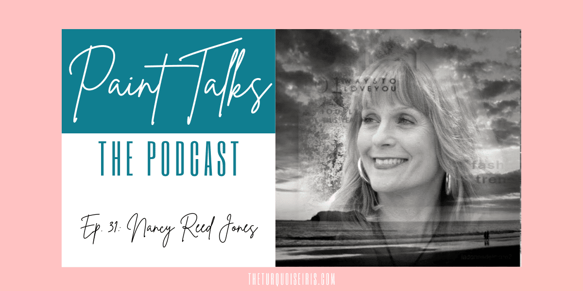Paint Talks 31 - Nancy Reed Jones | The Turquoise Iris
